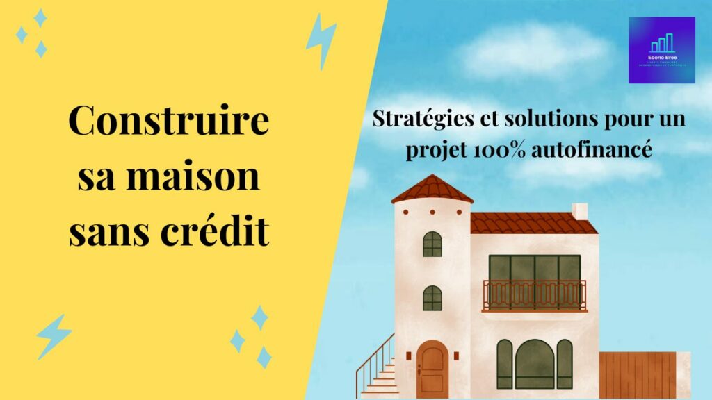 Construire sa maison sans crédit : Stratégies et solutions pour un ...